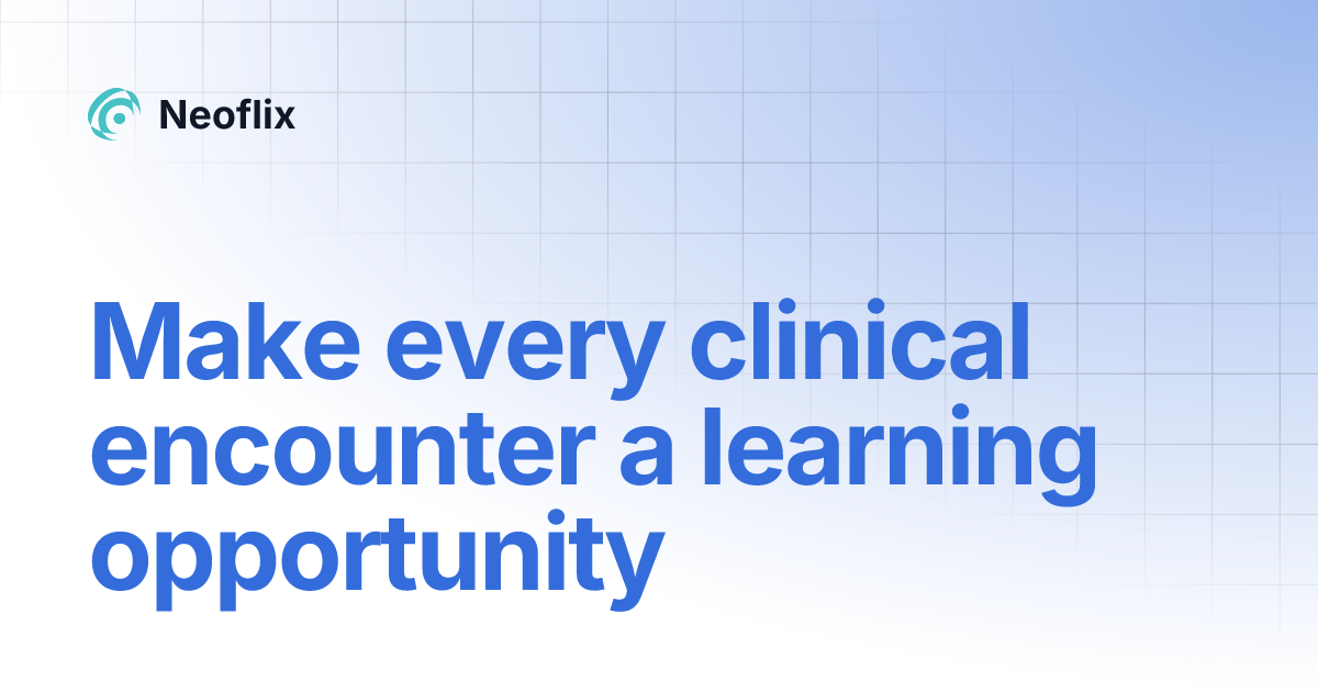 Make Every Clinical Encounter A Learning Opportunity Neoflix