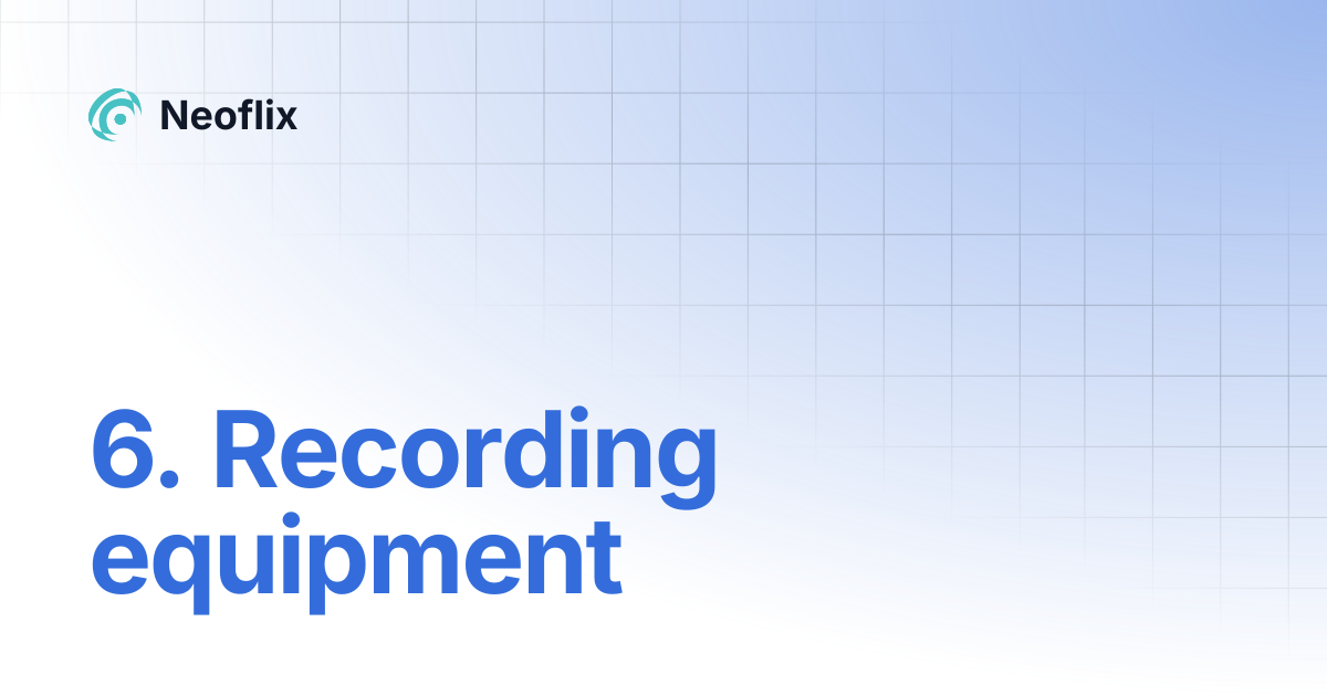 6. Recording equipment | Neoflix